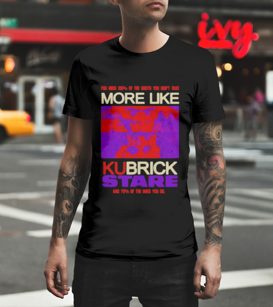 You Miss 100% Of The Shots You Don't Take More Like Kubrick Stare T-Shirt