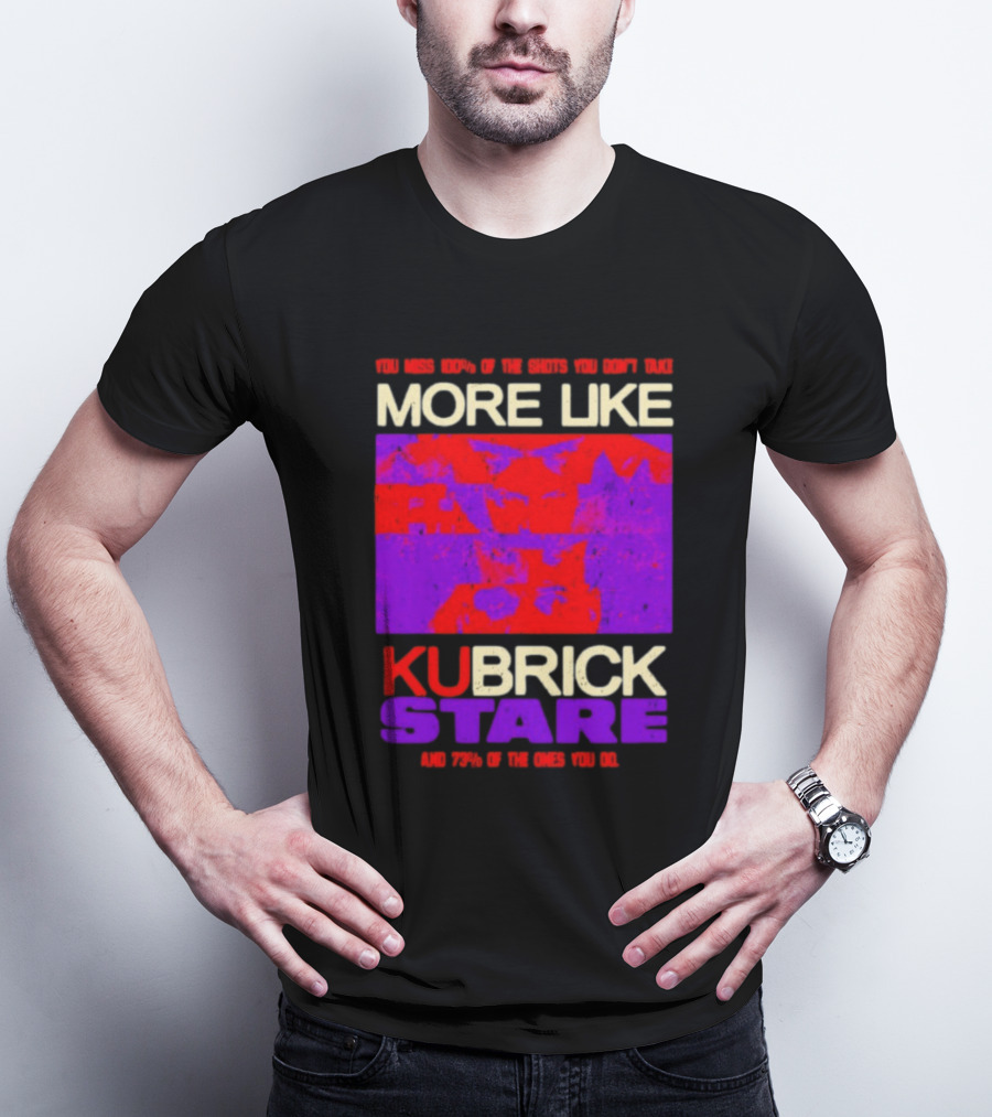 You Miss 100% Of The Shots You Don't Take More Like Kubrick Stare T-Shirt
