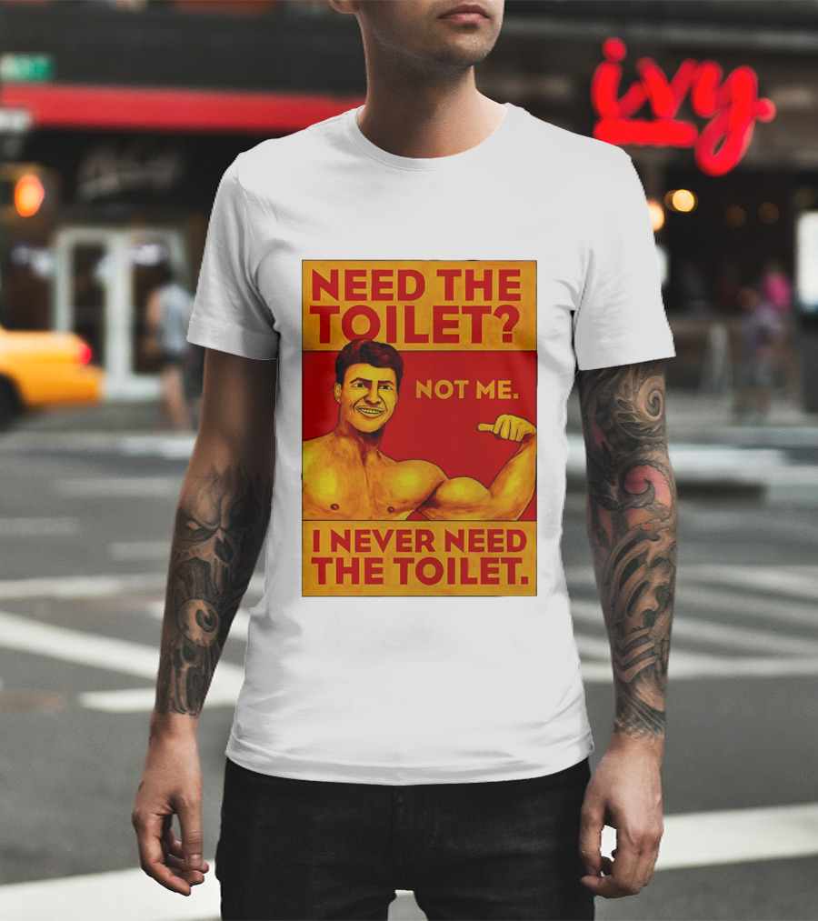 Need The Toilet Not Me I Never Need The Toilet Muscle Flex Guy T-Shirt