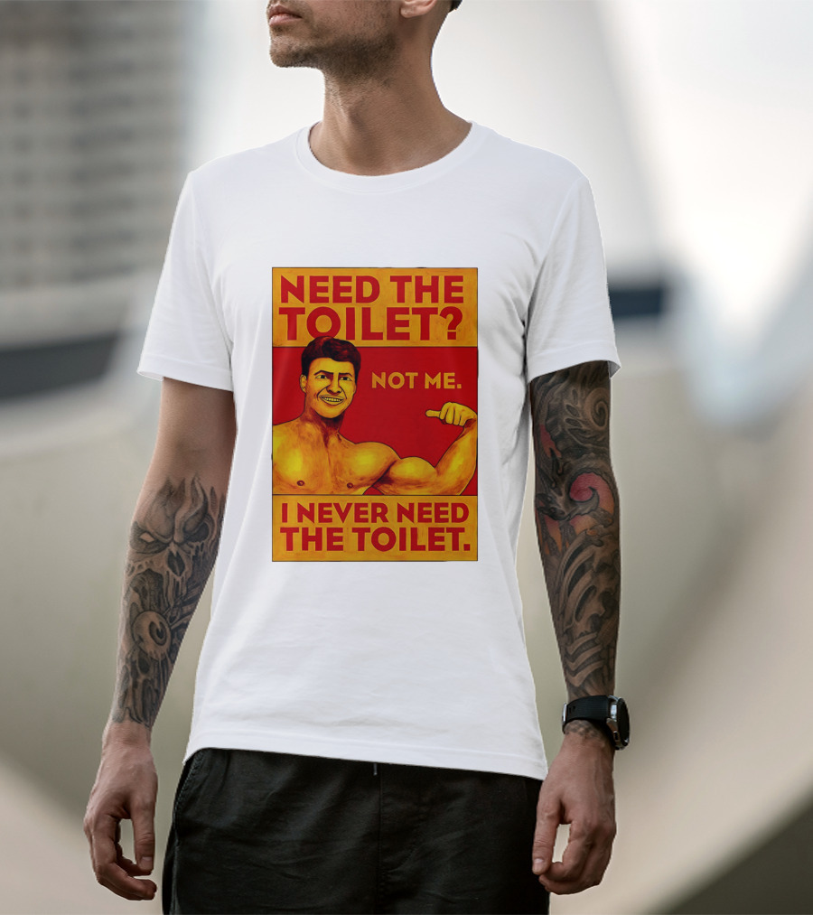 Need The Toilet Not Me I Never Need The Toilet Muscle Flex Guy T-Shirt