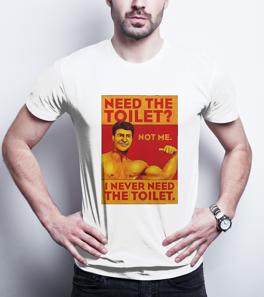 Need The Toilet Not Me I Never Need The Toilet Muscle Flex Guy T-Shirt