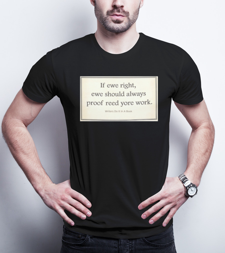 If Ewe Right Ewe Should Always Proof Reed Yore Work Writers Do It In A Book T-Shirt