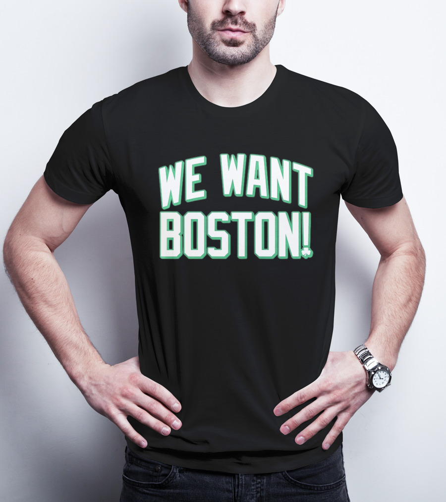 We Want Boston Basketball Boston Celtics 2026 Fan Merchandise T-Shirt