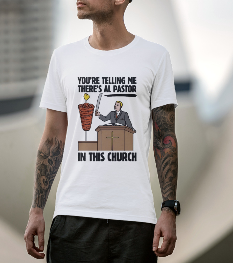 You're Telling Me There's Al Pastor In This Church Pudgy Preacher Slicing Trompo T-Shirt