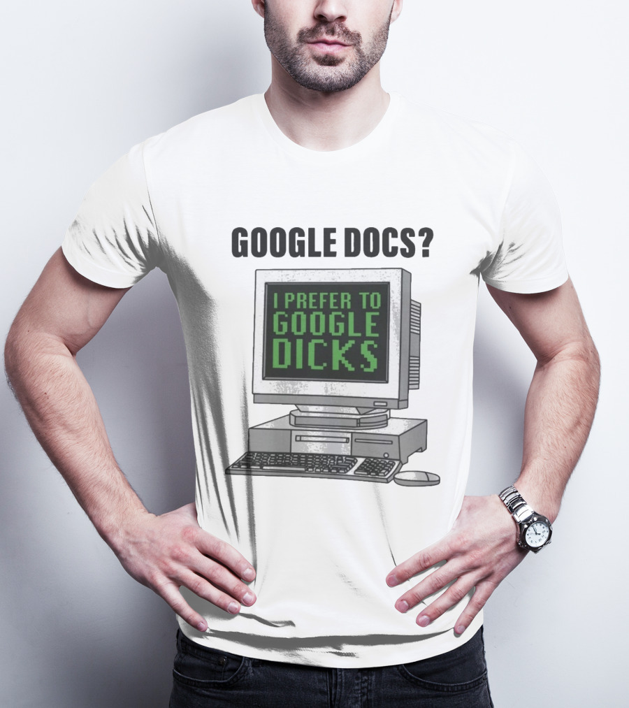 Google Docs I Prefer To Google Dicks Computer Humor T-Shirt