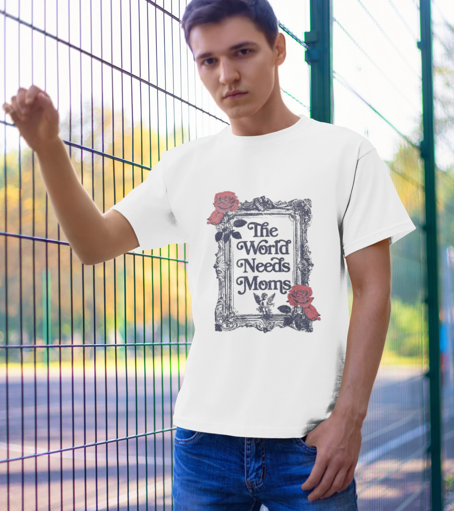 The World Needs Moms With Roses Frame Mother's Appreciation T-Shirt