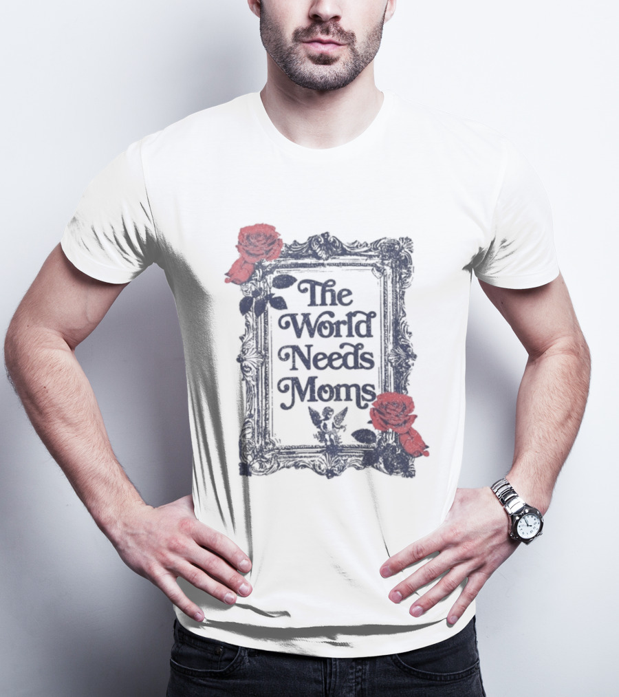 The World Needs Moms With Roses Frame Mother's Appreciation T-Shirt