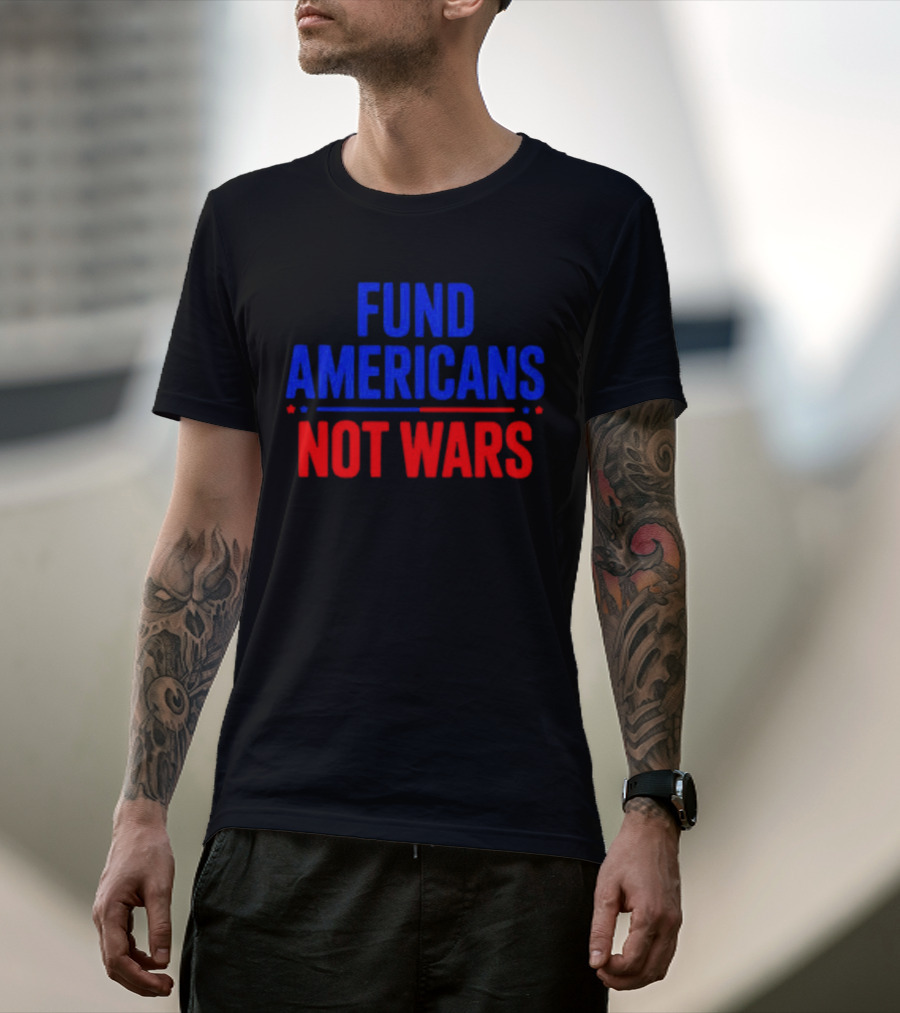 Fund Americans Not Wars Message In Bold Red And Blue T-Shirt