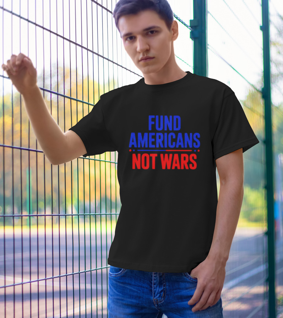 Fund Americans Not Wars Message In Bold Red And Blue T-Shirt
