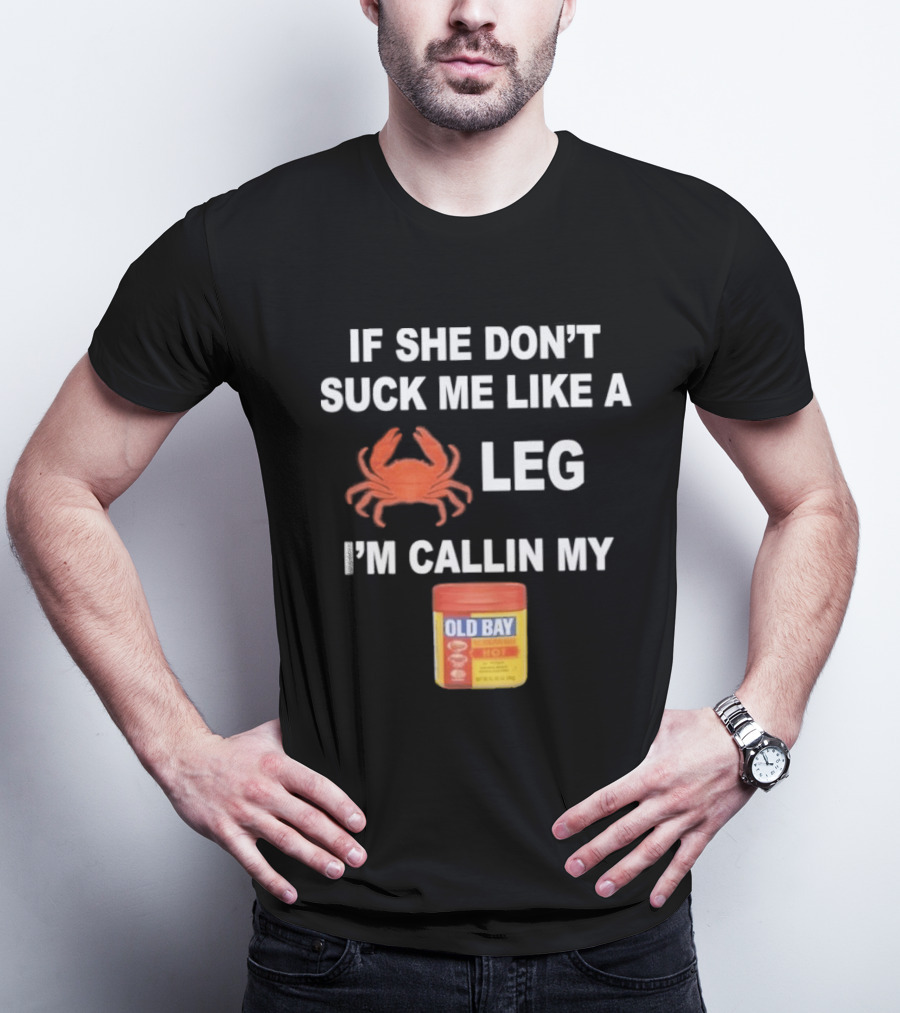 If She Don't Suck Me Like A Crab Leg I'm Callin My Old Bay Seasoning T-Shirt