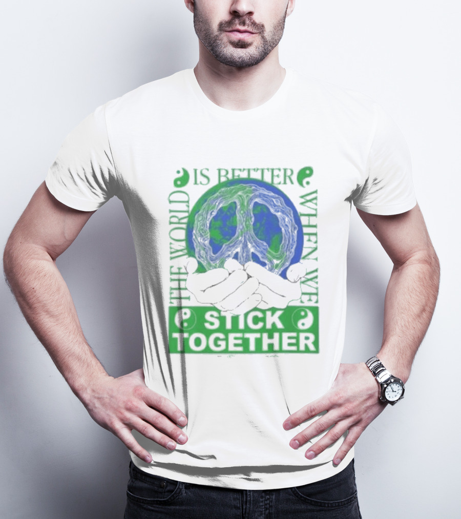 The World Is Better When We Stick Together Earth Message T-Shirt