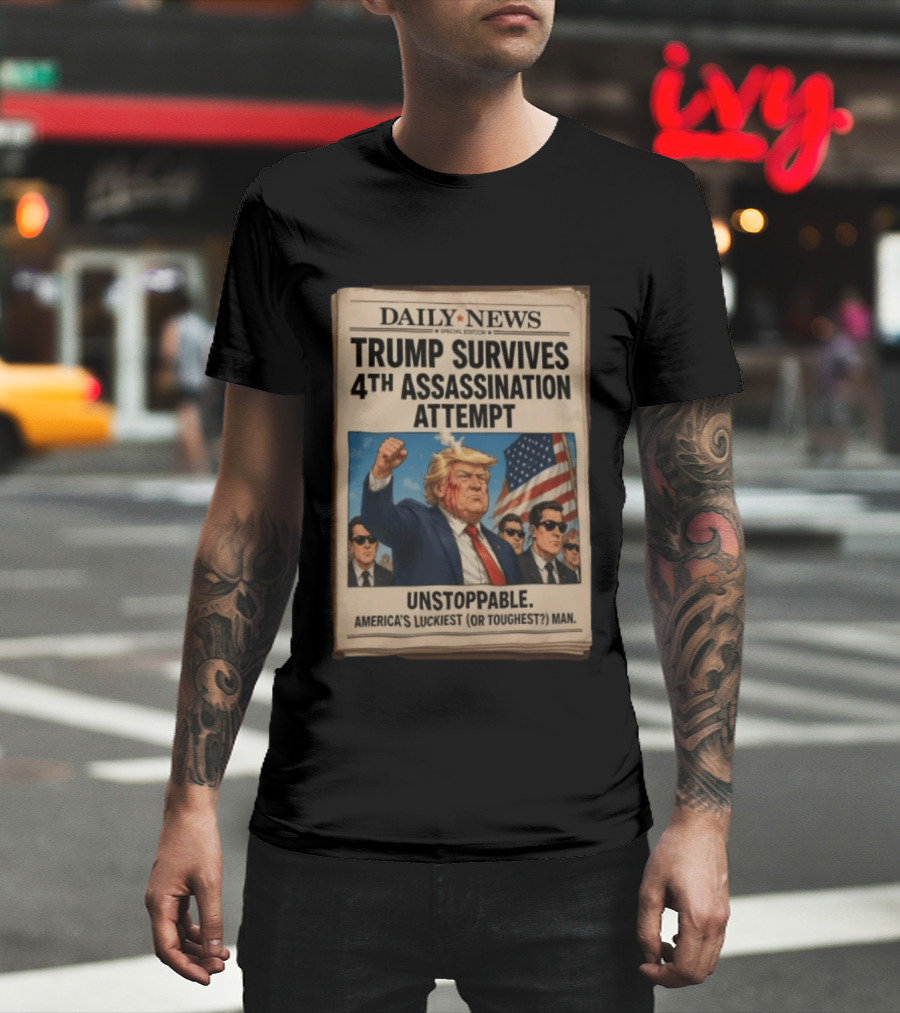 Daily News Trump Survives 4th Assassination Attempt Unstoppable America's Luckiest Man T-Shirt