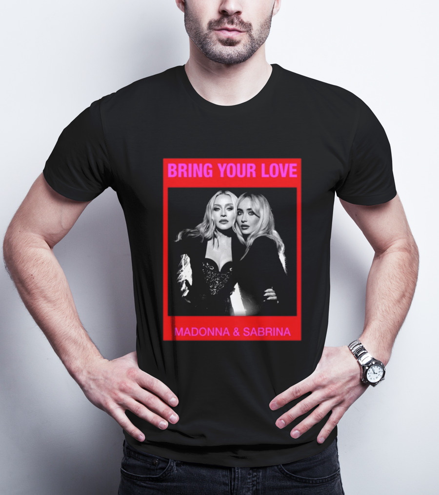 Bring Your Love Madonna And Sabrina T-Shirt