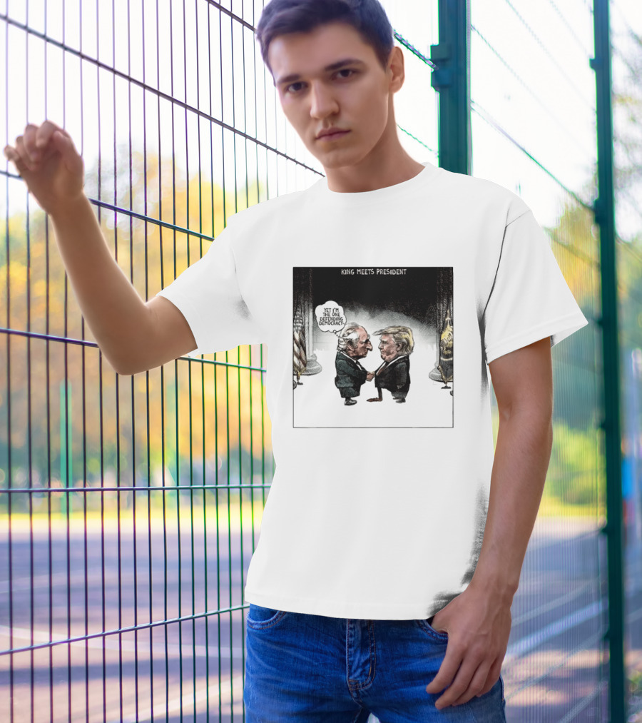 King Meets President Yet I'm The One Defending Democracy T-Shirt