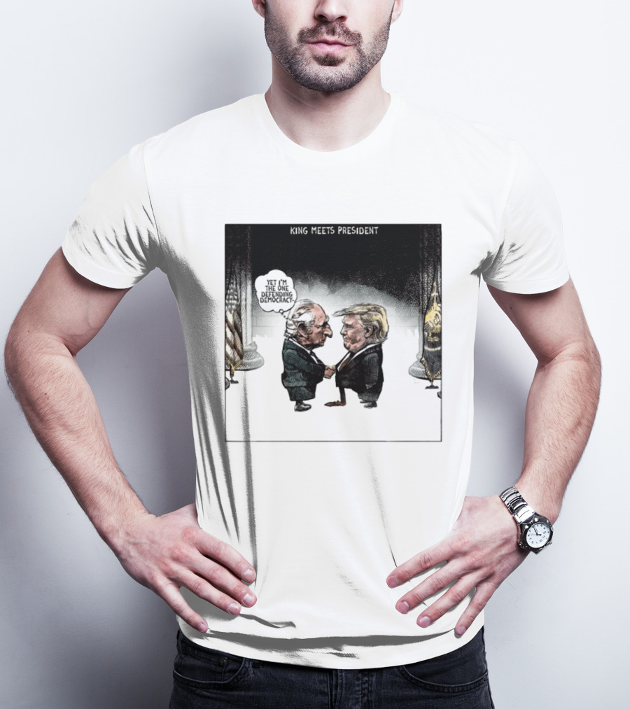 King Meets President Yet I'm The One Defending Democracy T-Shirt