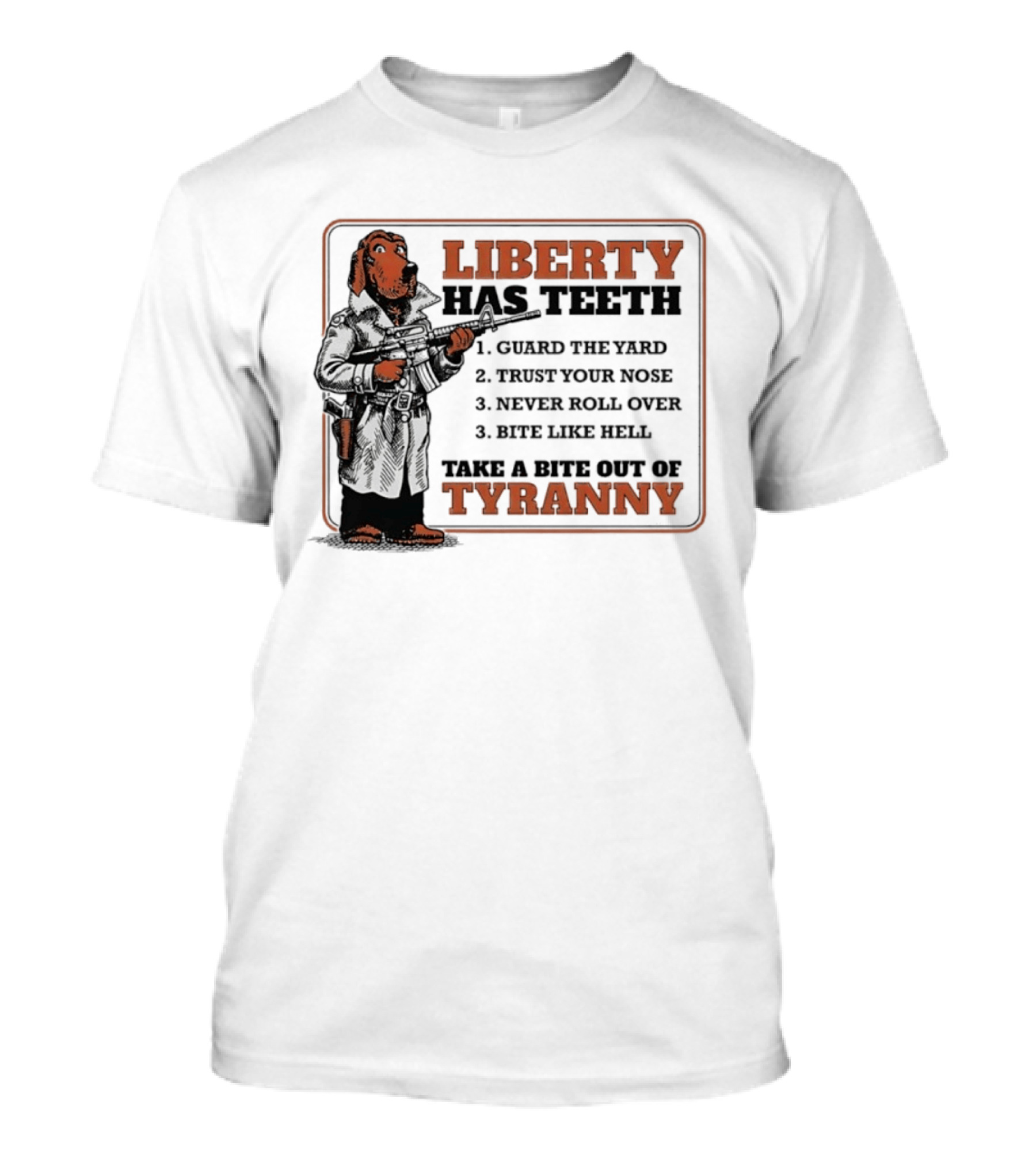 Liberty Has Teeth Guard The Yard Trust Your Nose Never Roll Over Bite Like Hell Take A Bite Out Of Tyranny T-Shirt