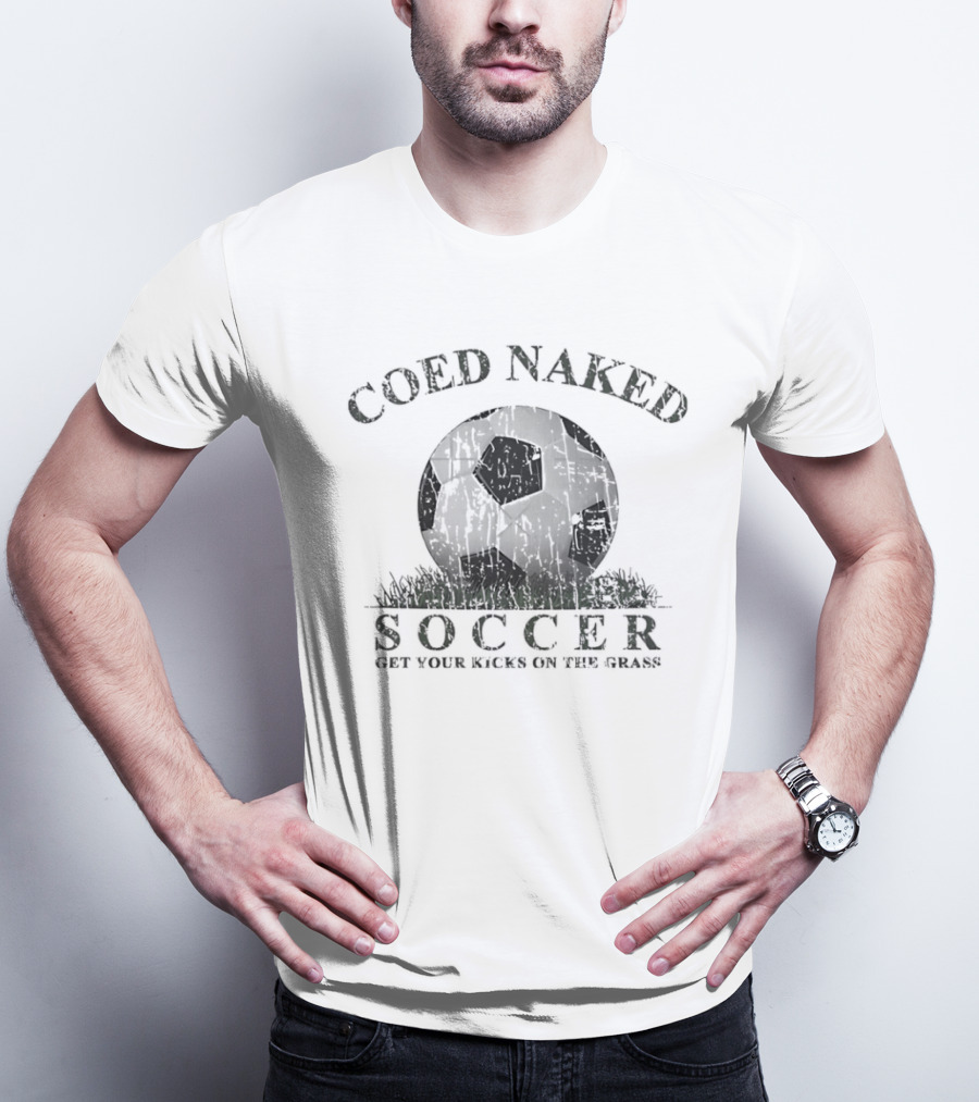 Coed Naked Soccer Get Your Kicks On The Grass Fun T-Shirt