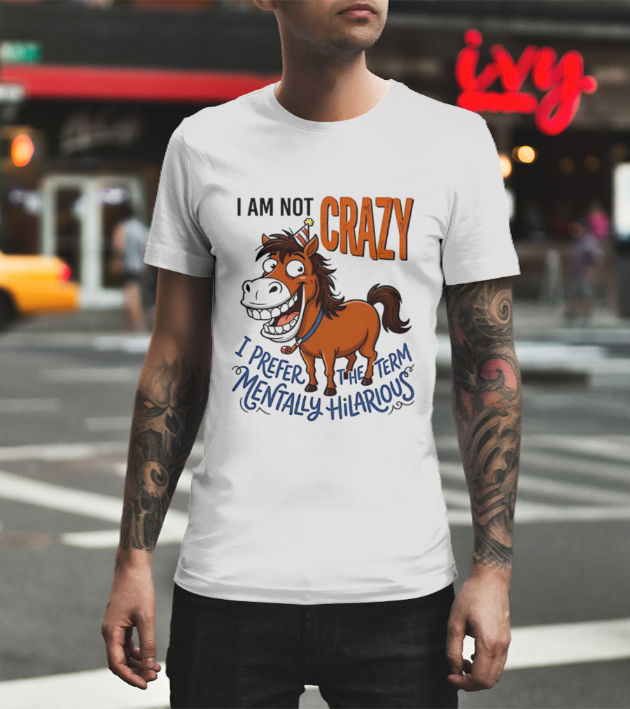 I Am Not Crazy I Prefer The Term Mentally Hilarious Horse T-Shirt
