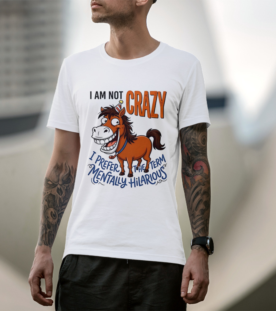 I Am Not Crazy I Prefer The Term Mentally Hilarious Horse T-Shirt