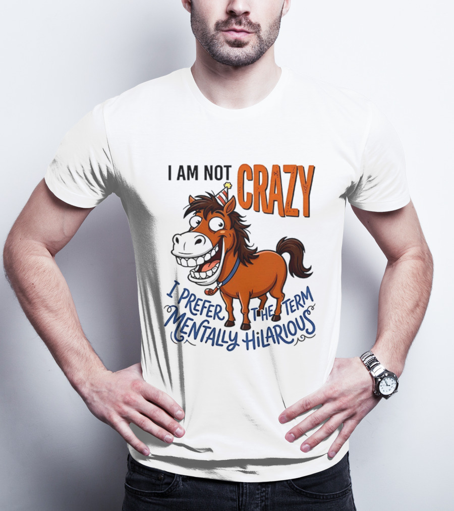 I Am Not Crazy I Prefer The Term Mentally Hilarious Horse T-Shirt
