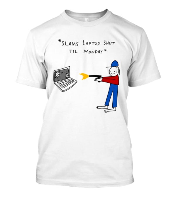 Slams Laptop Shut Til Monday Cartoon Figure Shooting Computer T-Shirt