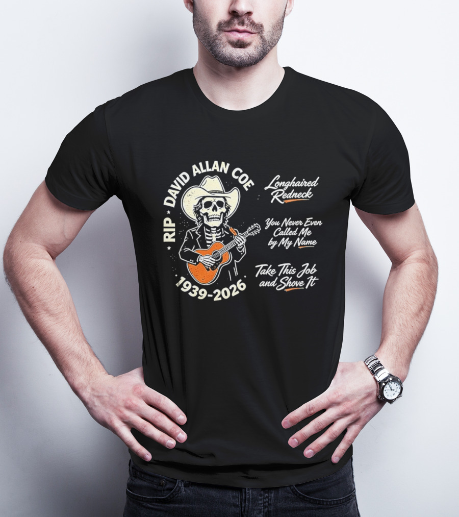 RIP David Allan Coe 1939 2026 Longhaired Redneck You Never Even Called Me Take This Job And Shove It T-Shirt