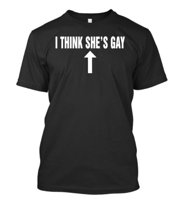 I Think She's Gay Arrow Upward White T-Shirt