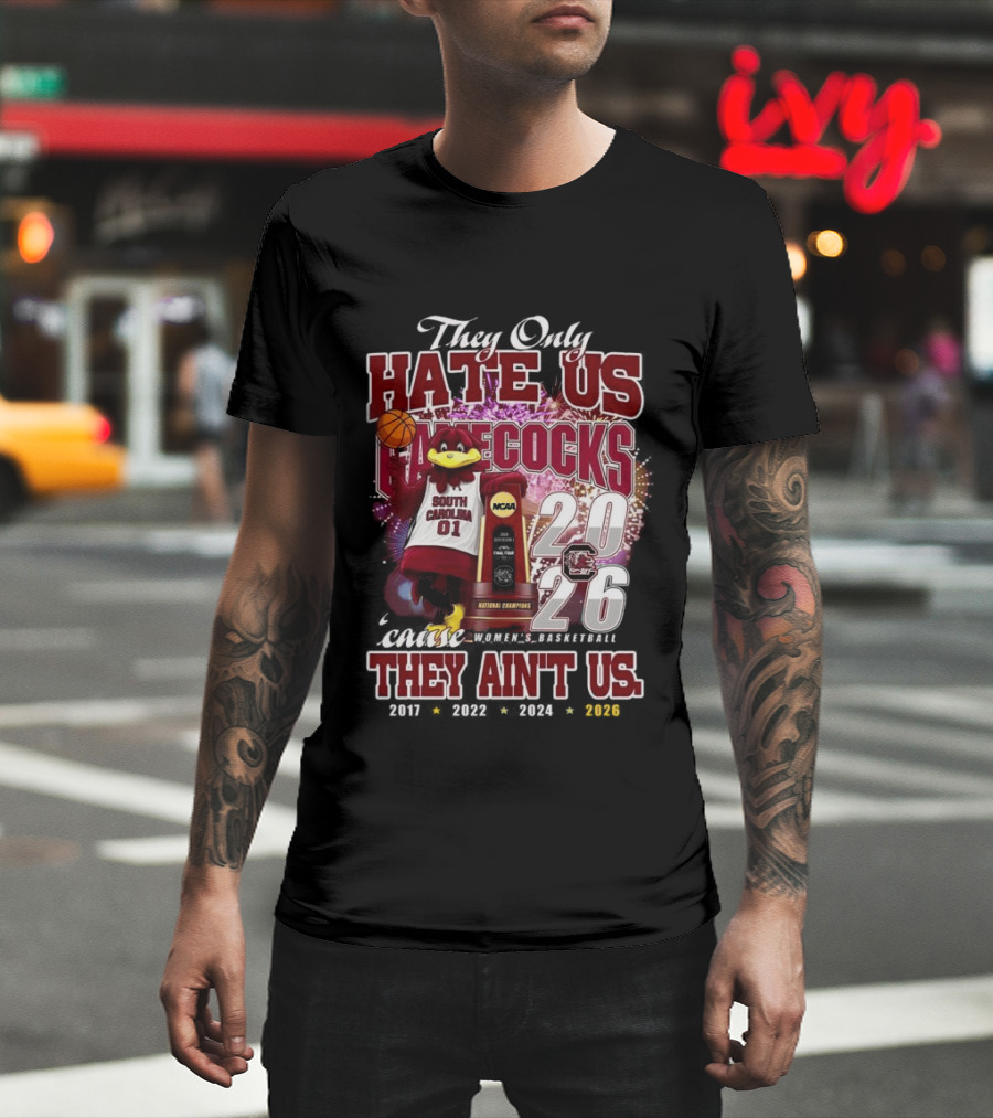 They Only Hate Us Gamecocks Cause They Ain't Us South Carolina Champions 2017 2020 2022 2024 2026 T-Shirt