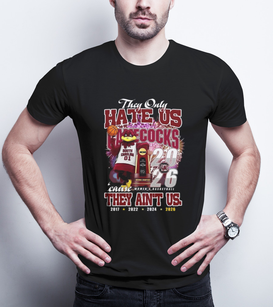 They Only Hate Us Gamecocks Cause They Ain't Us South Carolina Champions 2017 2020 2022 2024 2026 T-Shirt