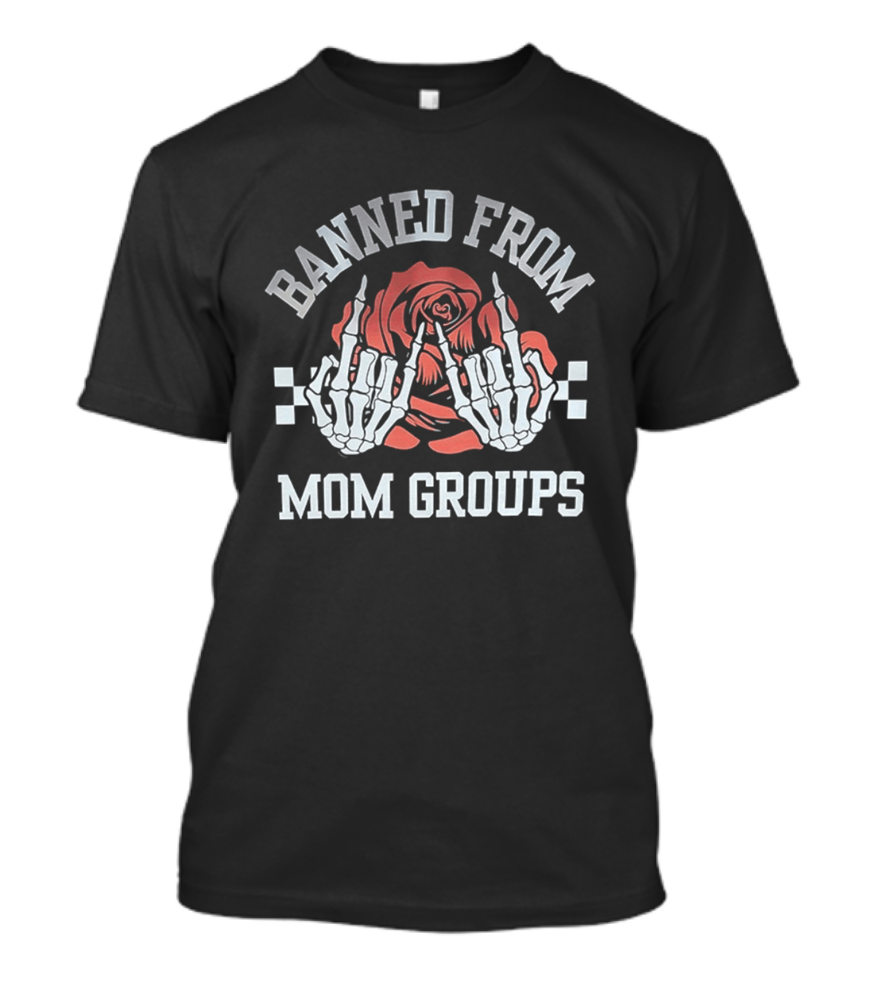 Banned From Mom Groups Skeleton Hands Middle Finger Roses T-Shirt