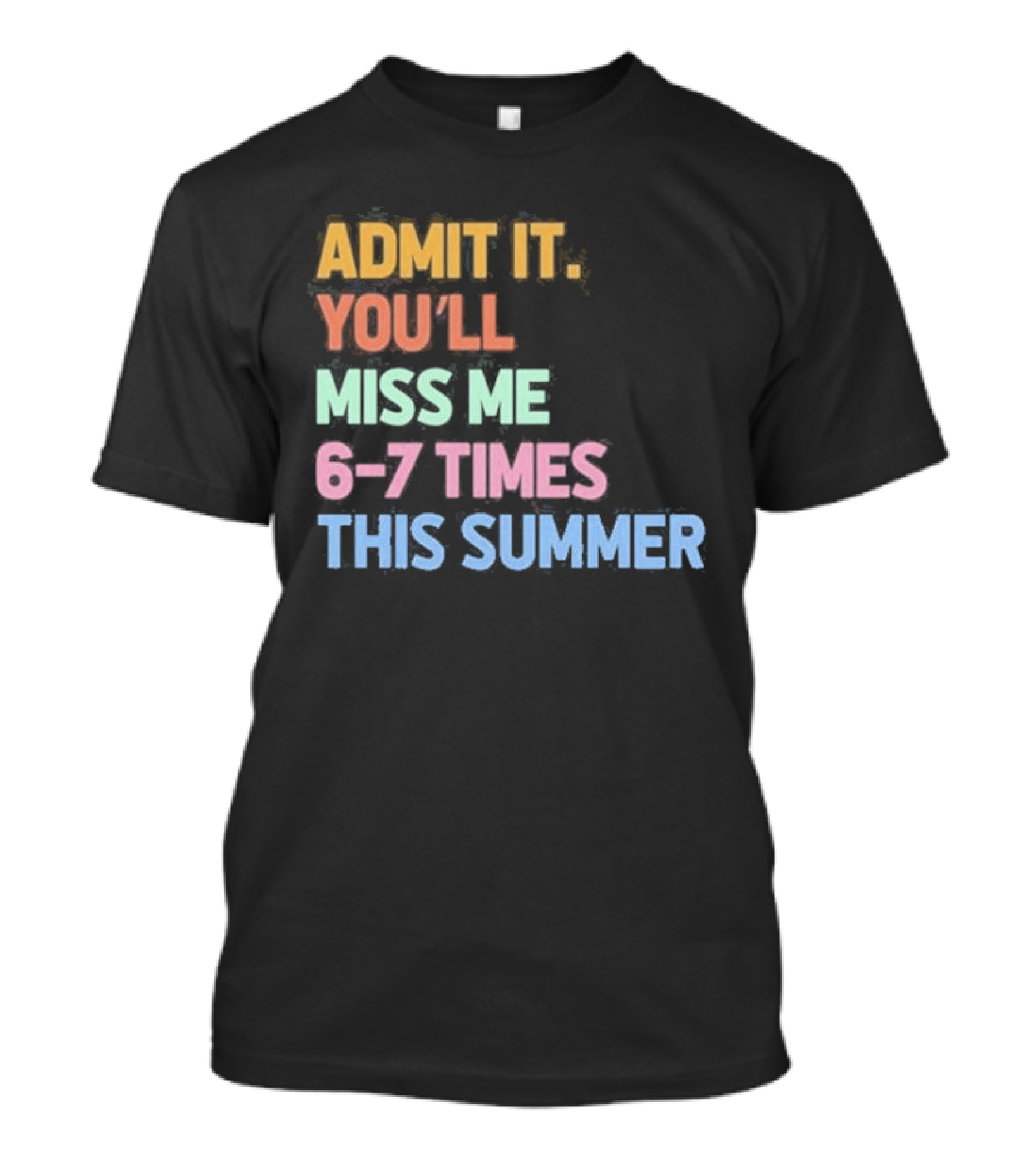 Admit It You'll Miss Me 6 7 Times This Summer T-Shirt