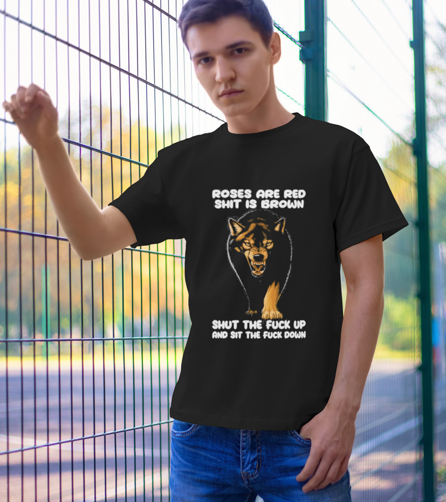 Original Wolf Roses Are Red Shit Is Brown Shut The Fuck Up And Sit The Fuck Down T-Shirt