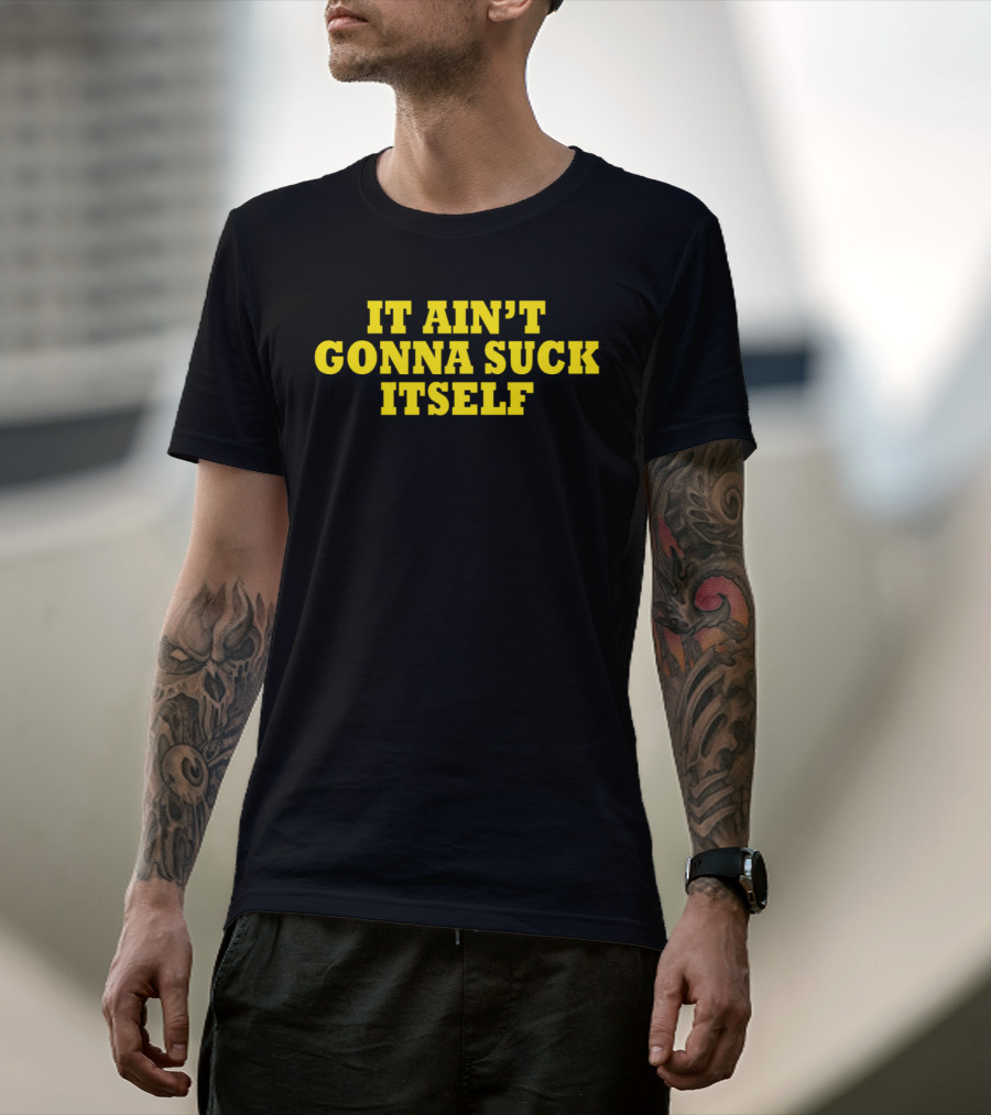 It Ain't Gonna Suck Itself Bold Yellow T-Shirt