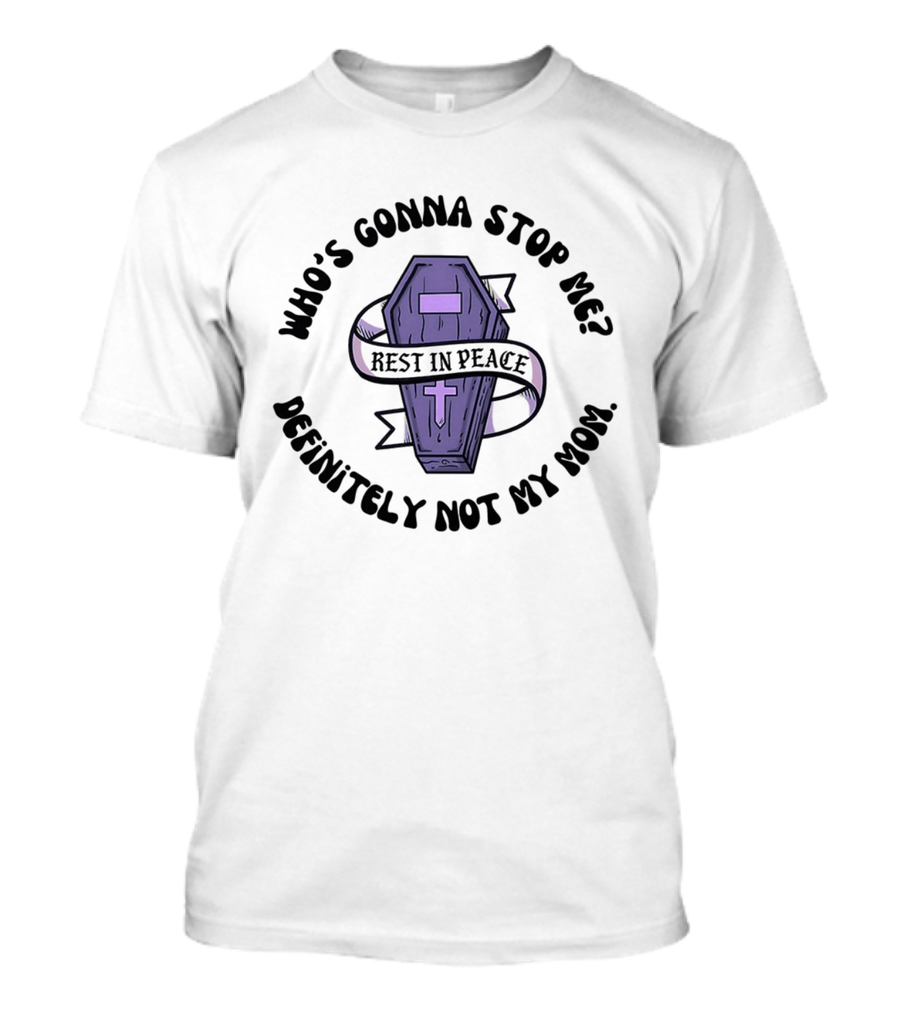 RIP Who's Gonna Stop Me Definitely Not My Mom Rest In Peace Coffin T-Shirt
