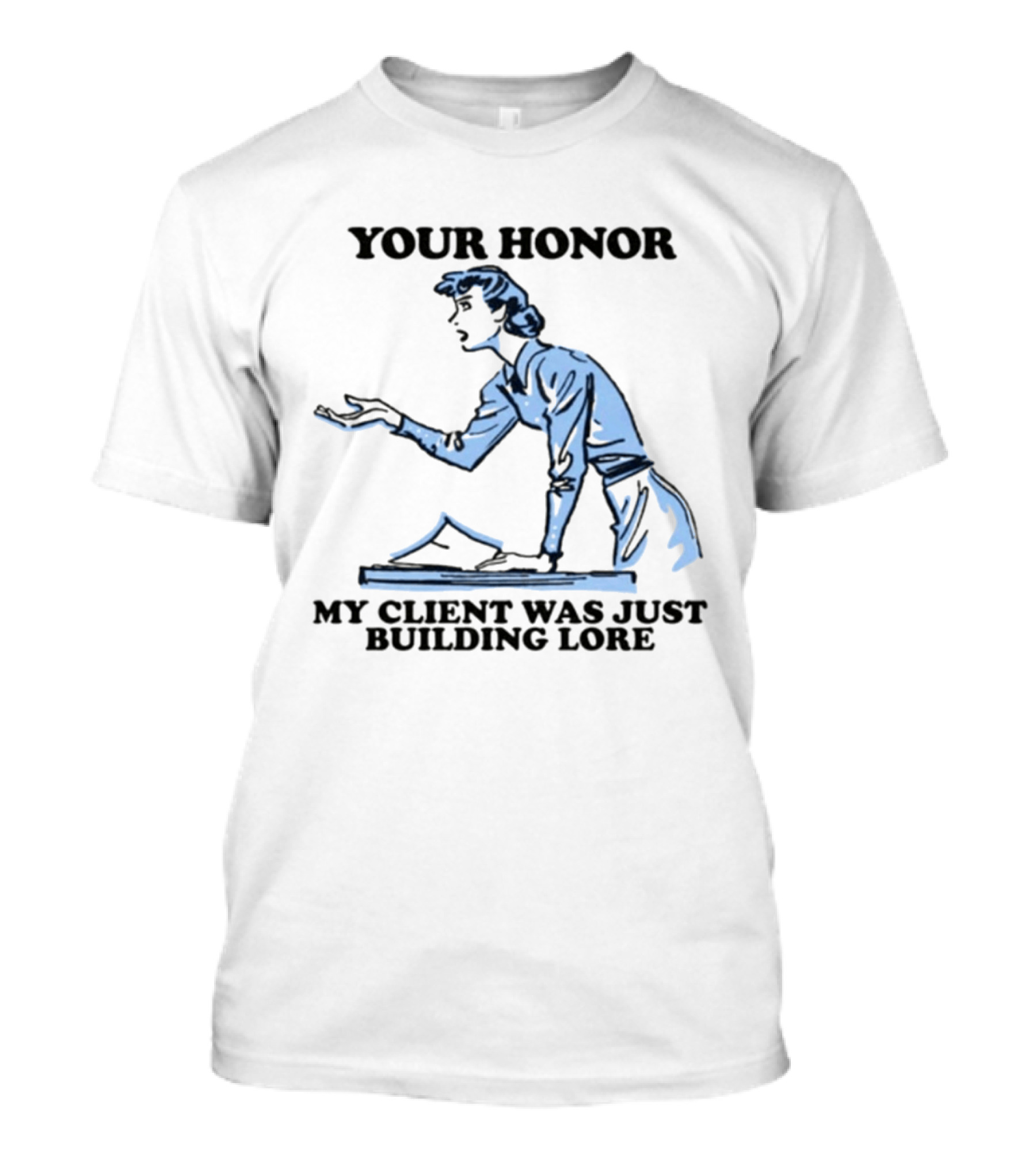 Your Honor My Client Was Just Building Lore Courtroom Defense T-Shirt