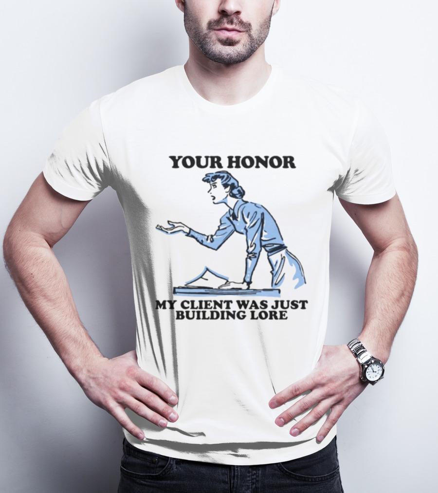 Your Honor My Client Was Just Building Lore Courtroom Defense T-Shirt