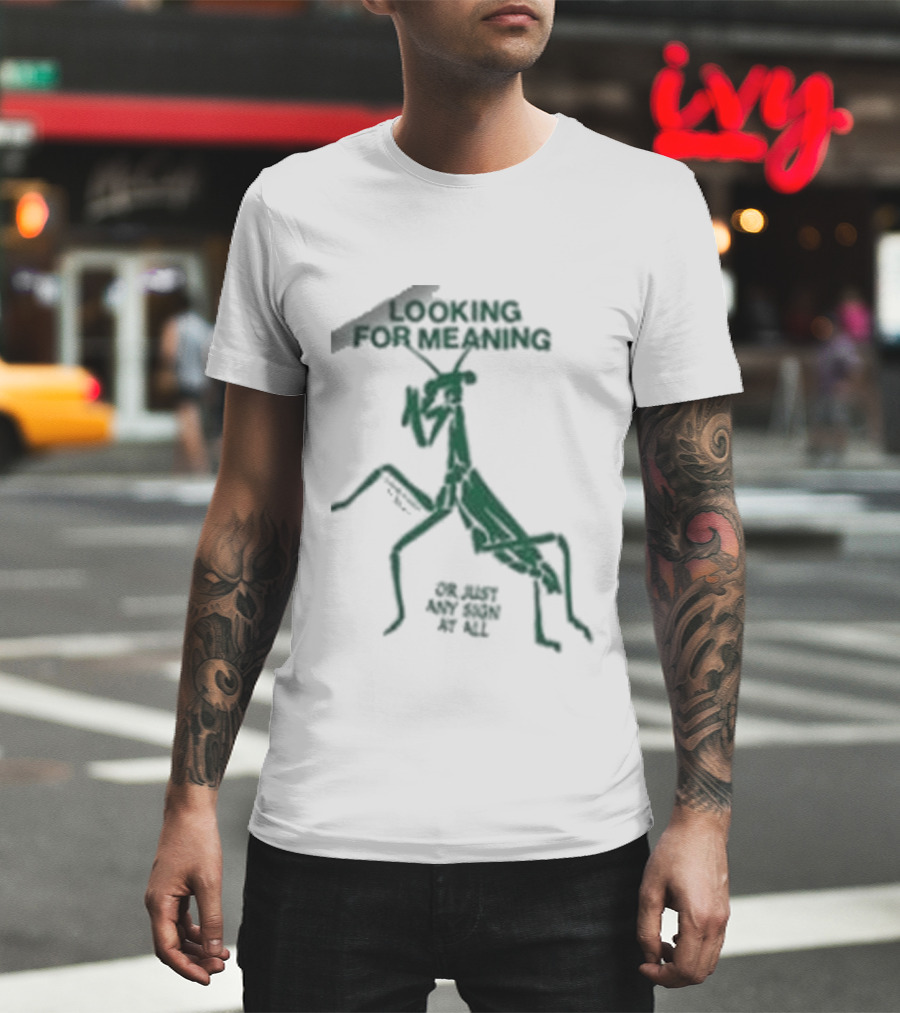 Creature Of Habit Praying Mantis Looking For Meaning Or Just Any Sign At All T-Shirt