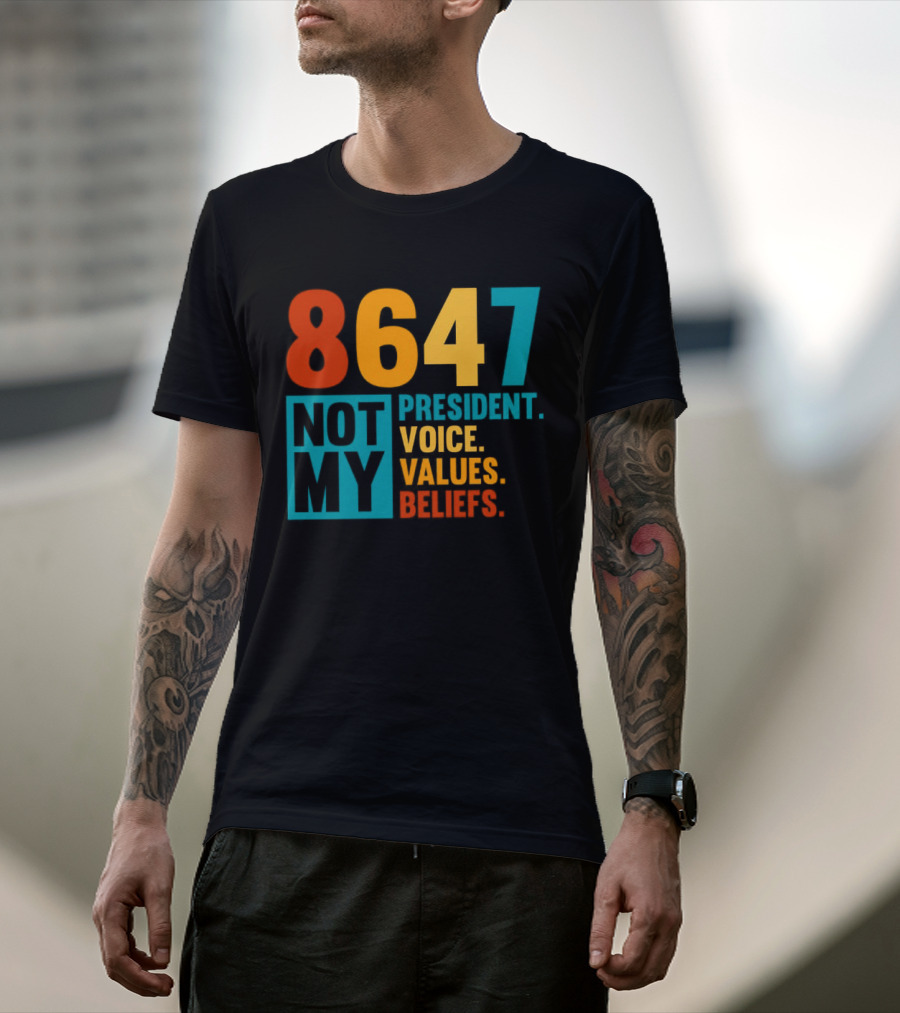 8647 Not My President Voice Values Beliefs T-Shirt