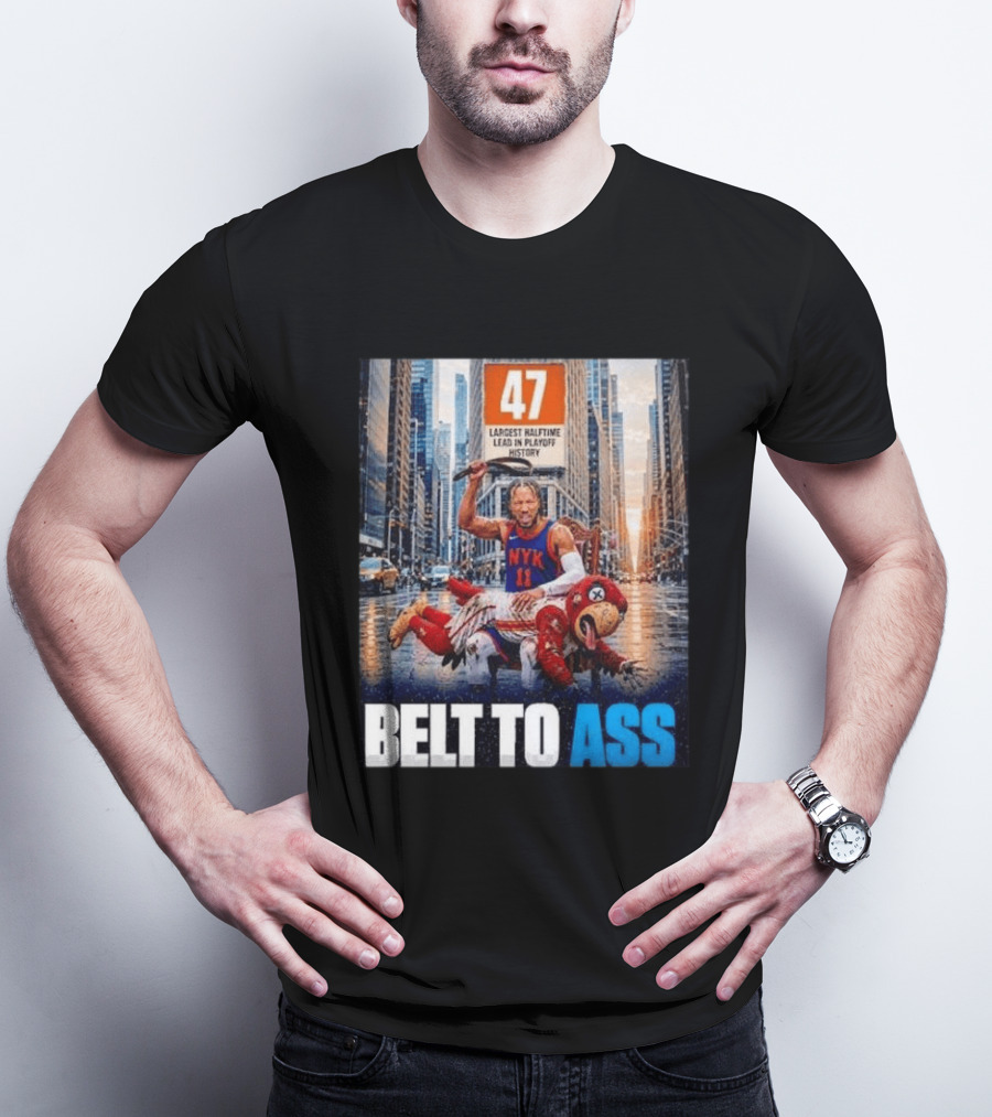 47 Largest Halftime Lead In Playoff History NYK 11 Belt To Ass 2026 T-Shirt
