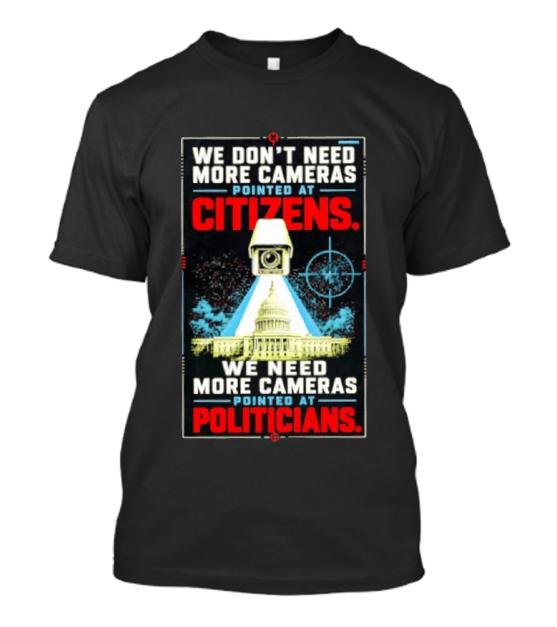We Don't Need More Cameras On Citizens Need More On Politicians Surveillance Critique T-Shirt