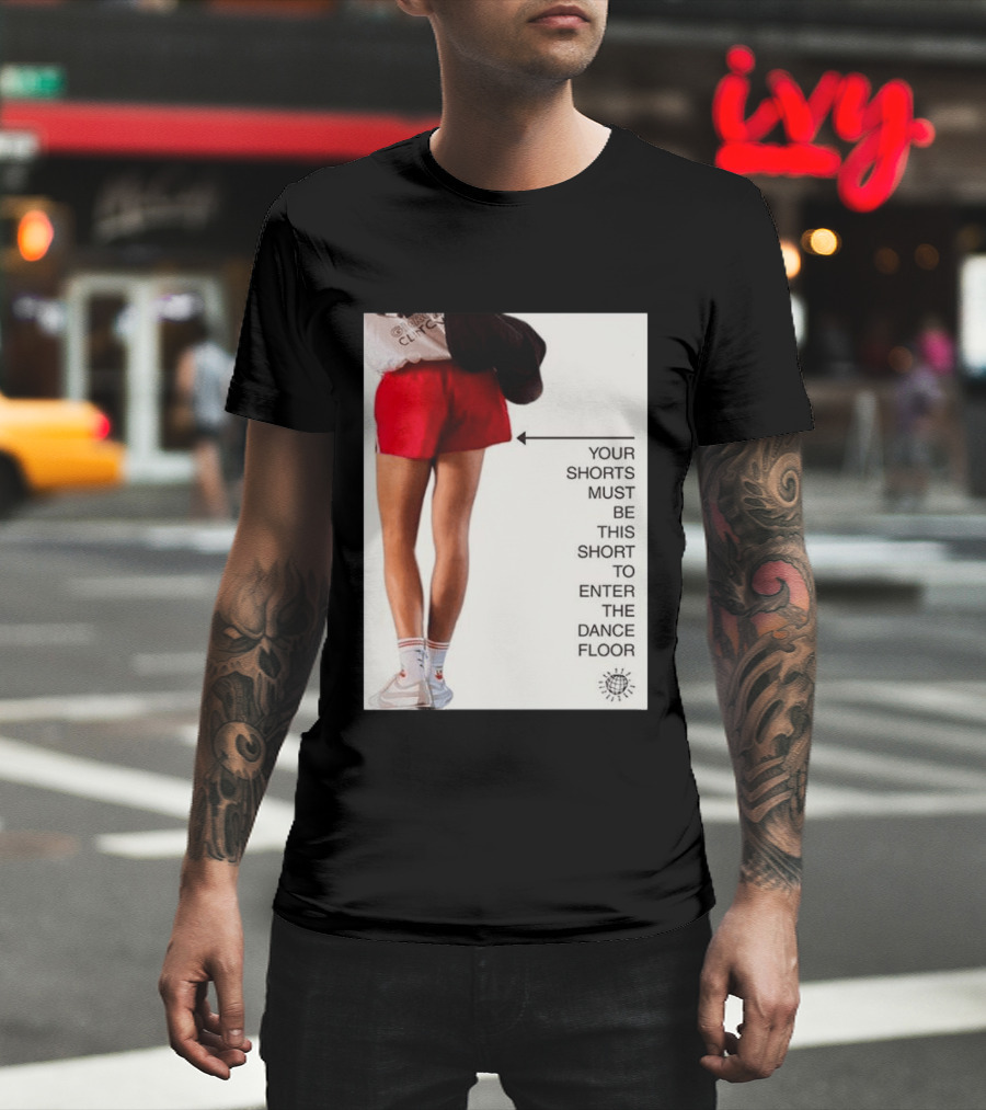 Your Shorts Must Be This Short To Enter The Dance Floor T-Shirt