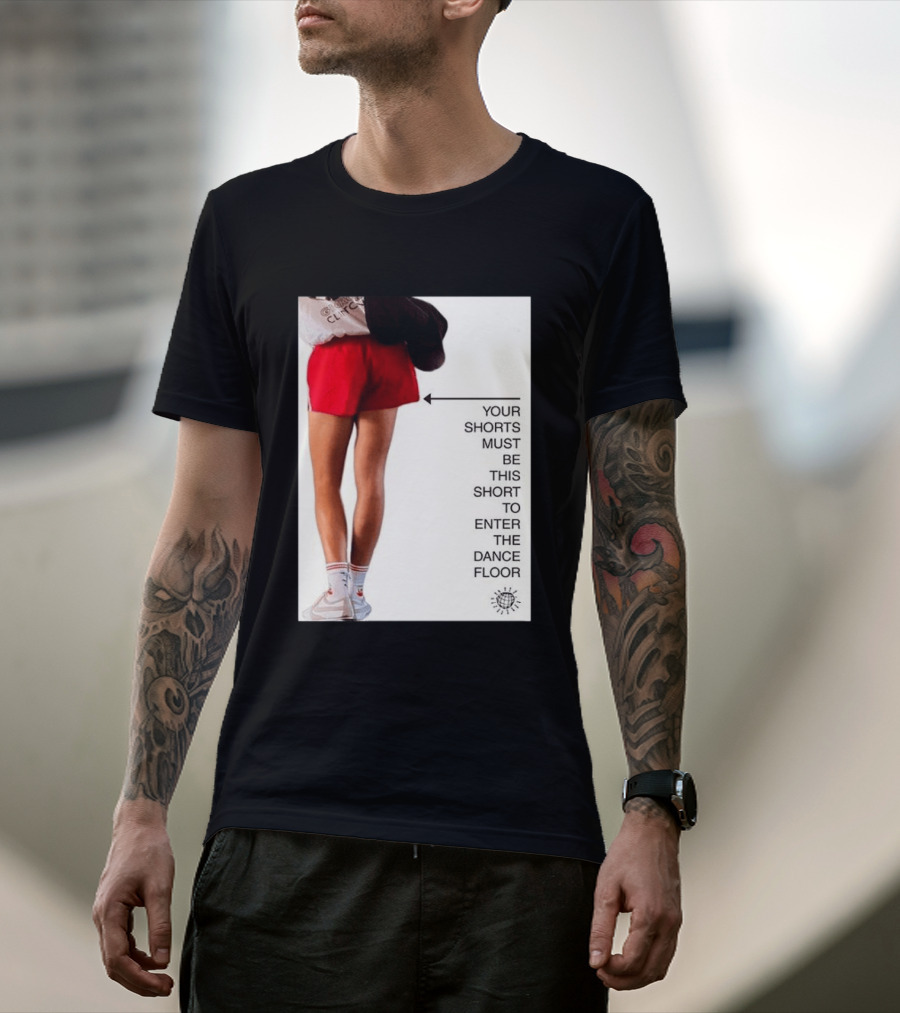 Your Shorts Must Be This Short To Enter The Dance Floor T-Shirt