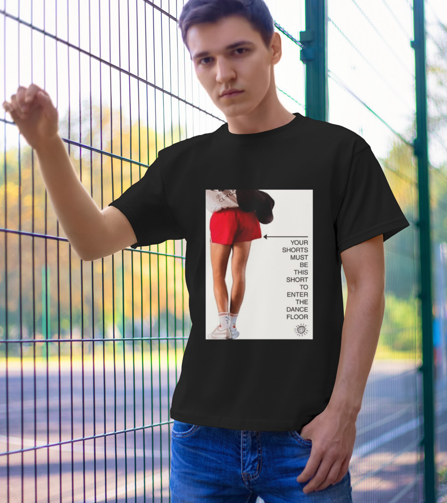Your Shorts Must Be This Short To Enter The Dance Floor T-Shirt