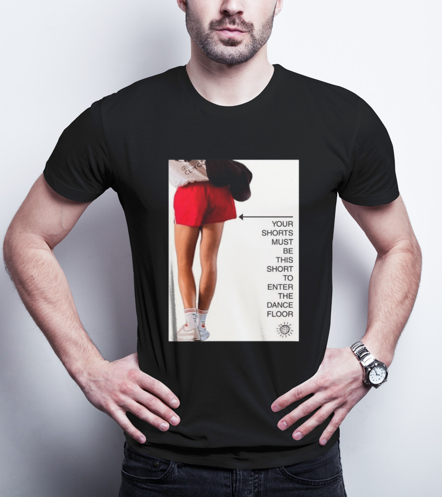 Your Shorts Must Be This Short To Enter The Dance Floor T-Shirt