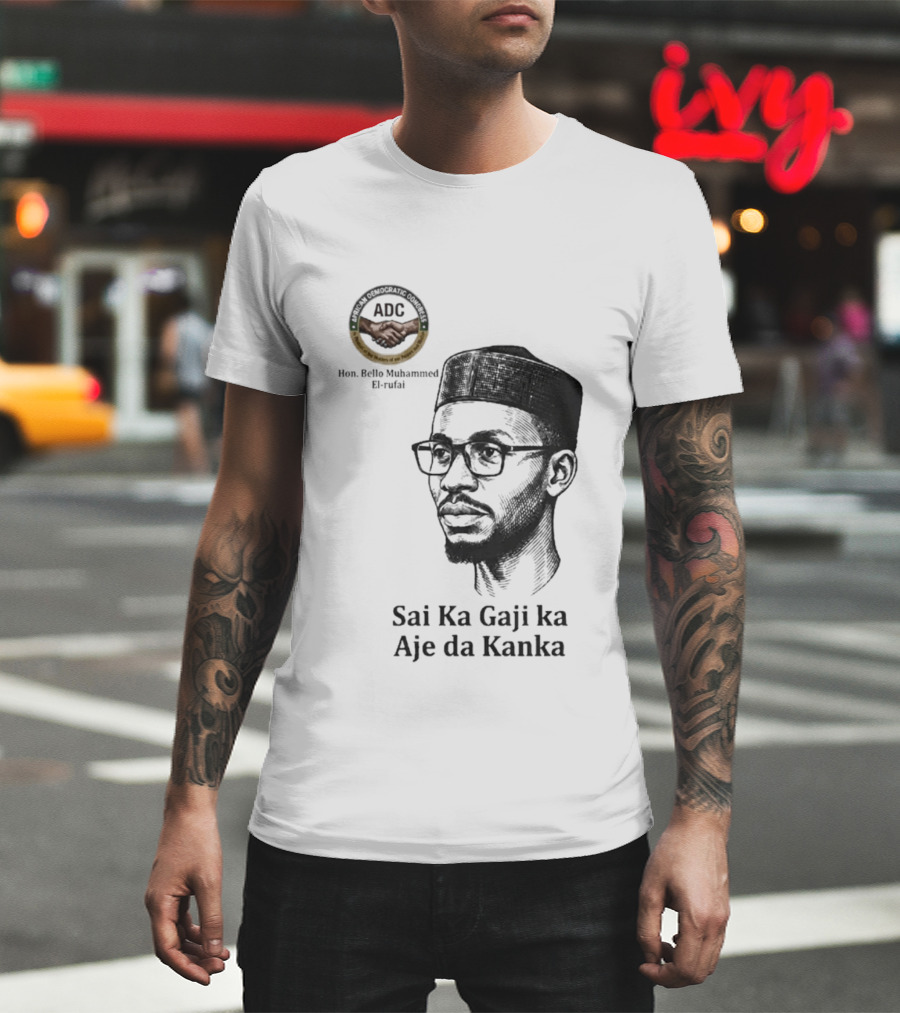 Hon Bello Muhammed El Rufai Sai Ka Gaji Ka Aje Da Kanka ADC T-Shirt