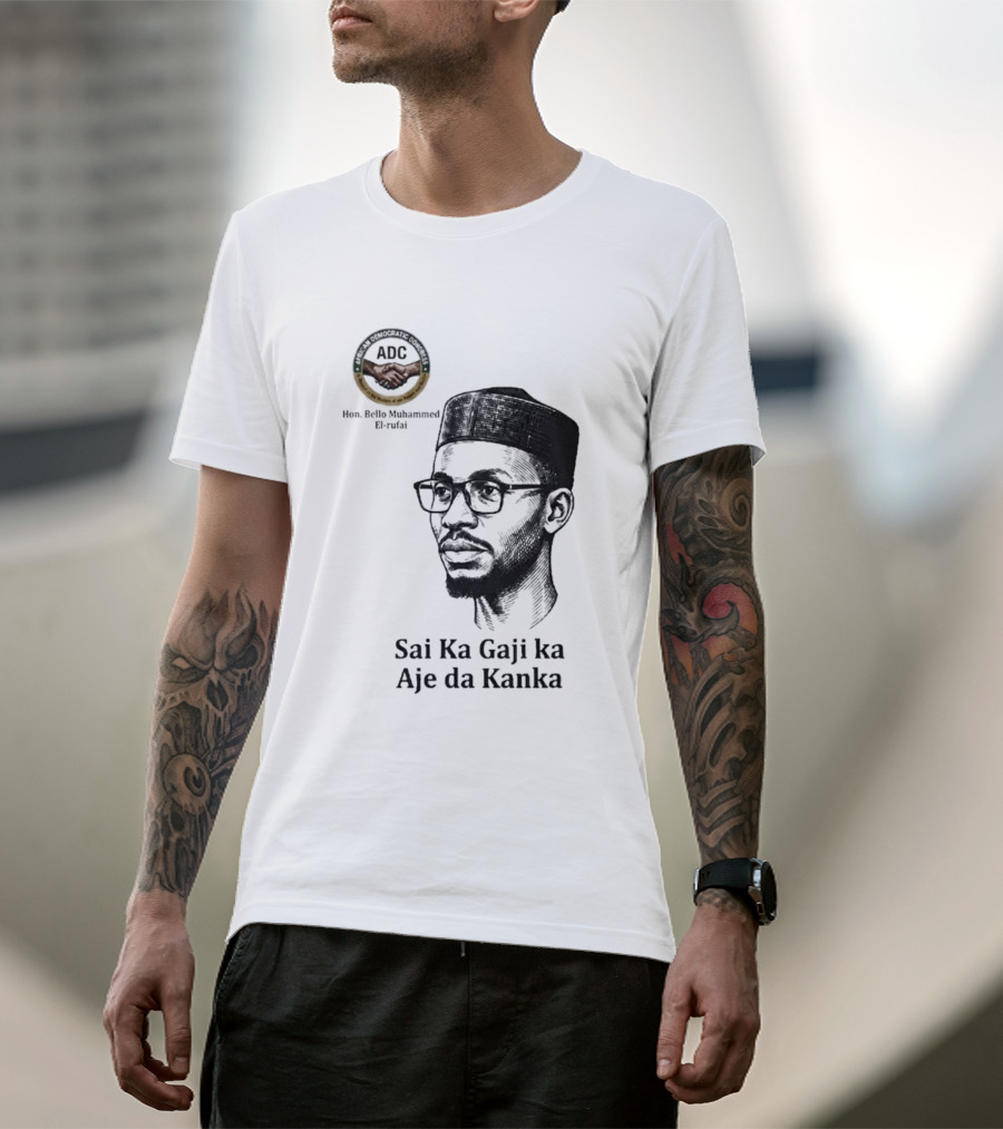 Hon Bello Muhammed El Rufai Sai Ka Gaji Ka Aje Da Kanka ADC T-Shirt