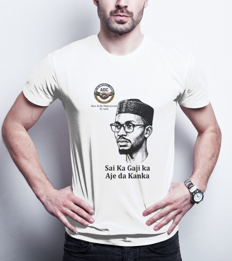Hon Bello Muhammed El Rufai Sai Ka Gaji Ka Aje Da Kanka ADC T-Shirt