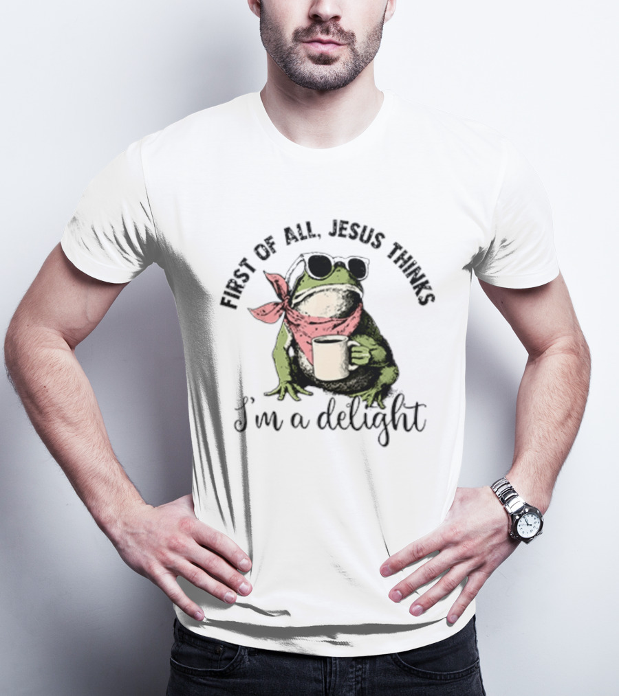First Of All Jesus Thinks I'm A Delight Frog With Sunglasses And Coffee T-Shirt