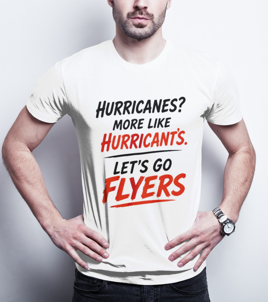 Hurricanes More Like Hurricant's Let's Go Flyers T-Shirt
