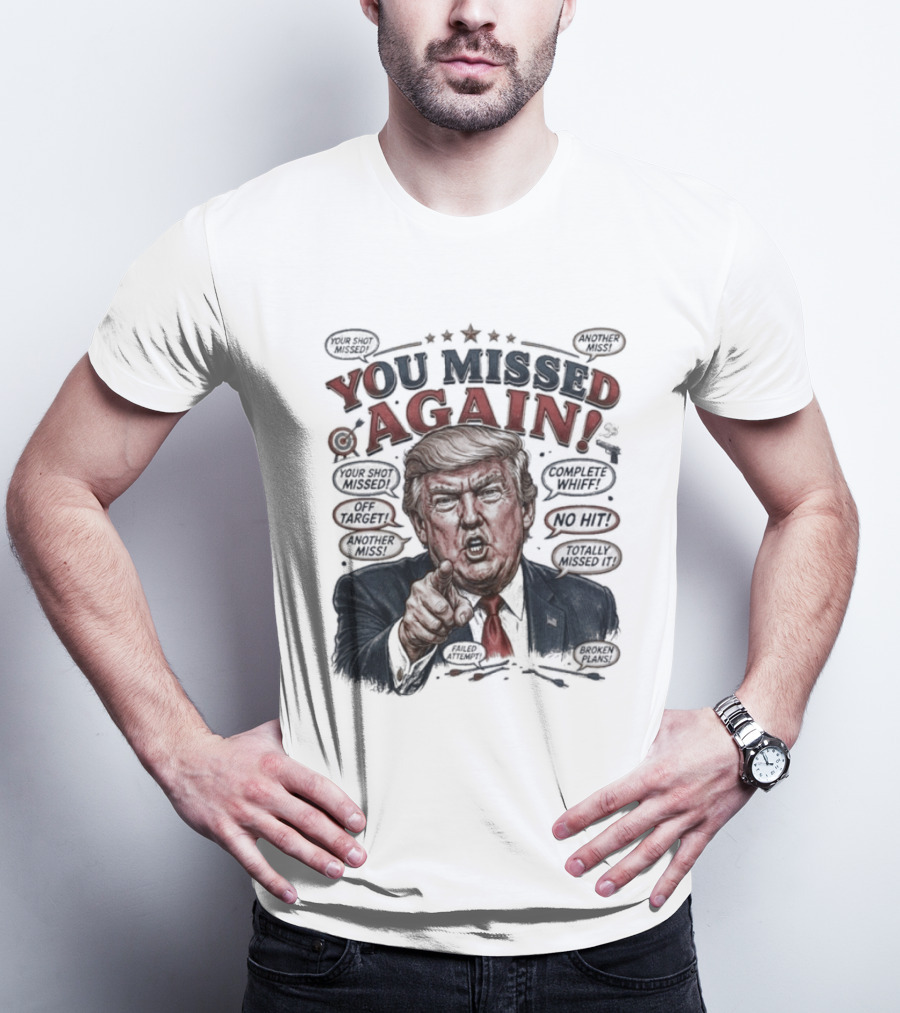 You Missed Again Trump 47 Resilience Iconic Expression Oval Office T-Shirt